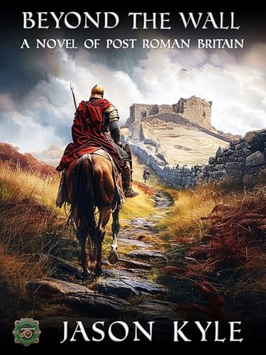 Beyond The Wall: A Novel of Post - Roman Britain by Jason Kyle | Goodreads