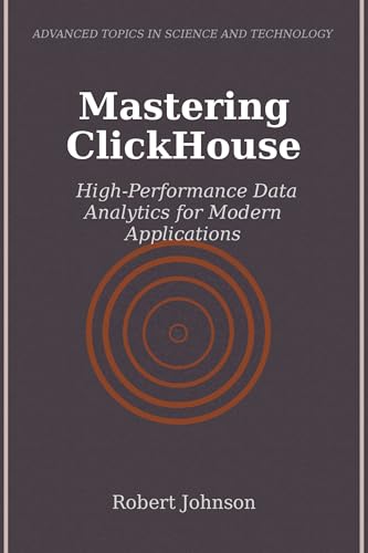 Mastering ClickHouse: High-Performance Data Analytics for Modern Applications by Robert Johnson ...