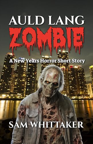 Auld Lang Zombie: A New Years Horror Short Story by Sam Whittaker ...