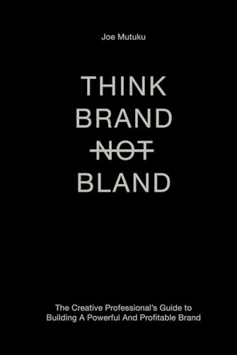Think Brand Not Bland: A Creative Professional's Guide to Building a ...