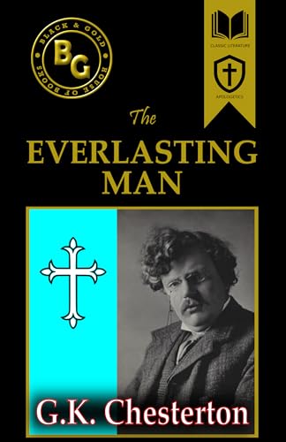 The Everlasting Man (Black & Gold Classics) by G.K. Chesterton | Goodreads