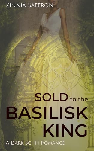 Sold to the Basilisk King: A Dark Sci-Fi Romance by Zinnia Saffron ...