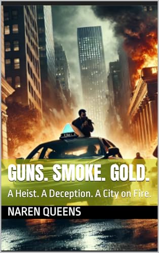 Guns. Smoke. Gold.: A Heist. A Deception. A City on Fire. by Naren ...