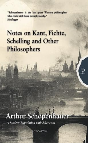 Notes on Kant, Fichte, Schelling and Other Philosophers by Arthur ...