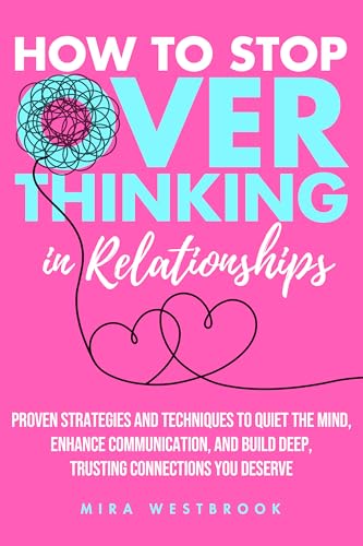 How to Stop Overthinking in Relationships: Proven Strategies and ...