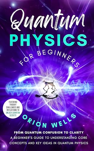 Quantum Physics for Beginners: From Quantum Confusion to Clarity: A Beginner’s Guide to ...