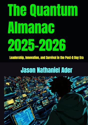 The Quantum Almanac 2025–2026: Leadership, Innovation, and Survival in the Post–Q Day Era by ...
