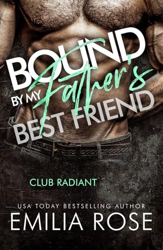 Bound By My Father's Best Friend: A Steamy Forbidden Billionaire Romance by Emilia Rose | Goodreads