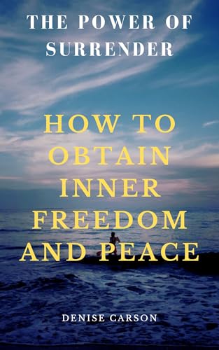 The Power of Surrender How to Obtain Inner Freedom and Peace by Denise Carson | Goodreads