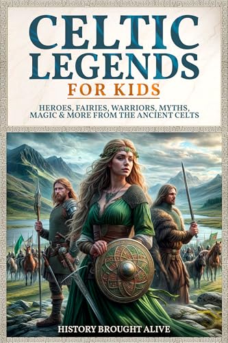 Celtic Legends For Kids: Heroes, Fairies, Warriors, Myths, Magic & More ...