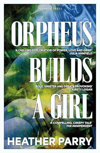Orpheus Builds A Girl by Heather Parry | Goodreads
