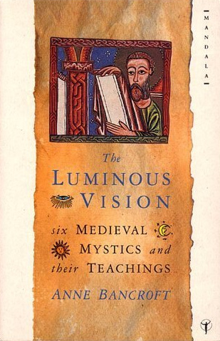 The Luminous Vision: Six Medieval Mystics and Their Teachings by Anne ...