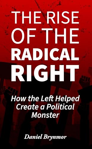 The Rise of the Radical Right: How the Left Helped Create a Political ...