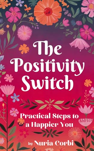 The Positivity Switch: Practical Steps to a Happier You by Nuria Corbi ...