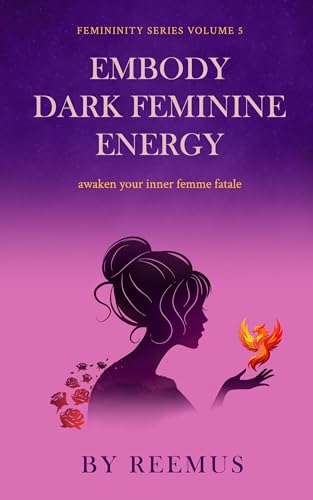 Embody Dark Feminine Energy: Awaken Your Inner Femme Fatale by Reemus Bailey | Goodreads