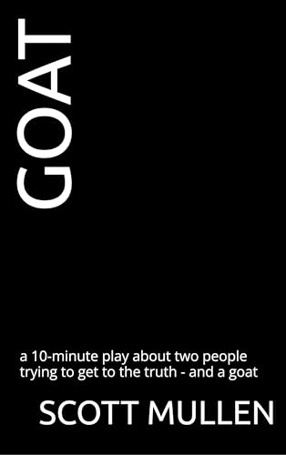 GOAT: a 10-minute play about two people trying to get to the truth - and a goat by Scott Mullen ...