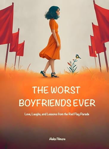 The Worst Boyfriends Ever: Love, Laughs, and Lessons from the Red Flag ...