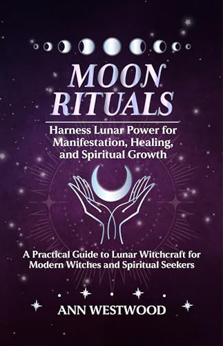 Moon Rituals: Harness Lunar Power for Manifestation, Healing, and Spiritual Growth: A Practical ...