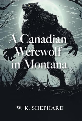 A Canadian Werewolf in Montana by W K Shephard | Goodreads