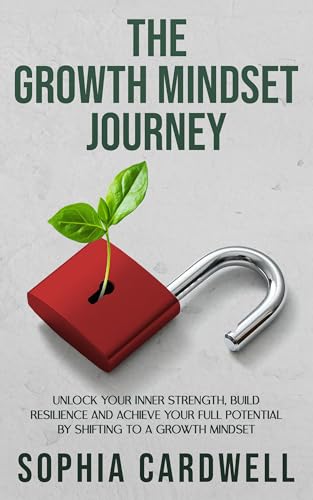 The Growth Mindset Journey: Unlock your inner strength, build ...