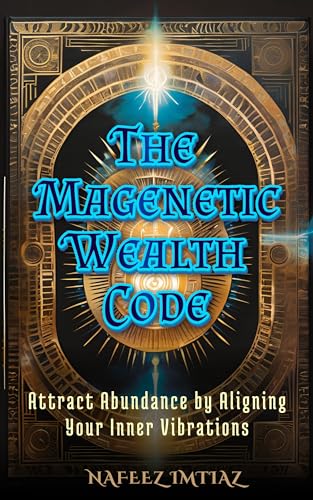 The Magnetic Wealth Code: Attract Abundance by Aligning Your Inner Vibrations by Nafeez Imtiaz ...