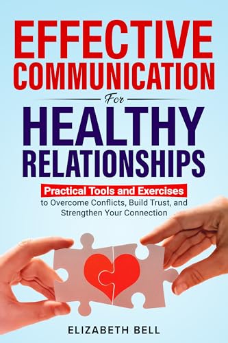Effective Communication for Healthy Relationships: Practical Tools and ...