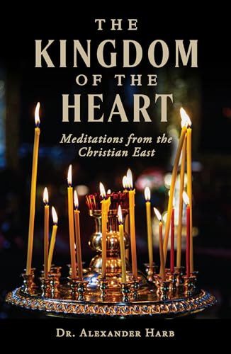 The Kingdom of the Heart: Meditations from the Christian East by ...