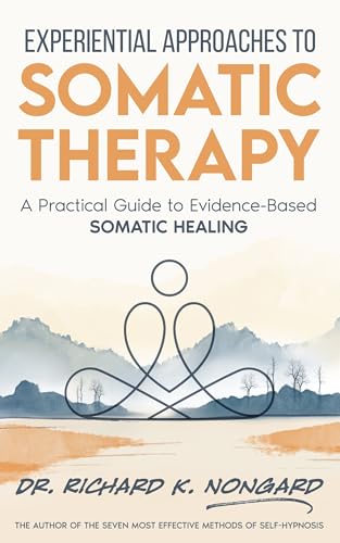 Experiential Approaches to Somatic Therapy: A Practical Guide to ...