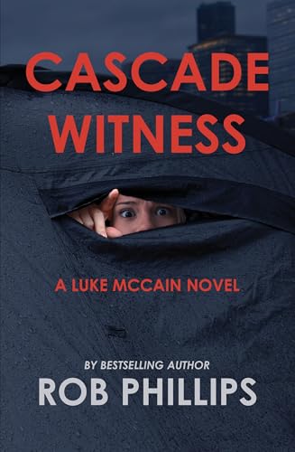 Cascade Witness: A Luke McCain Novel by Rob Phillips | Goodreads