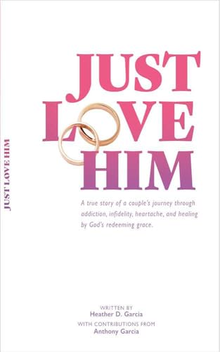 Just Love Him: Loving Your Husband Through God's Eyes by Heather Garcia ...