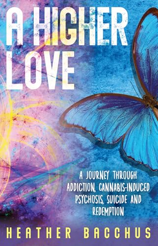 A Higher Love: A Journey through Addiction, Cannabis-Induced Psychosis ...