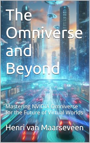 The Omniverse and Beyond : Mastering NVIDIA Omniverse for the Future of Virtual Worlds by Henri ...