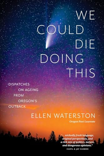 We Could Die Doing This: Dispatches on Ageing From Oregon's Outback by ...