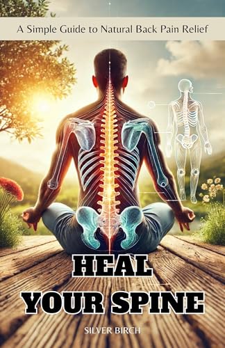 Heal Your Spine: A Simple Guide to Natural Back Pain Relief, Proven ...