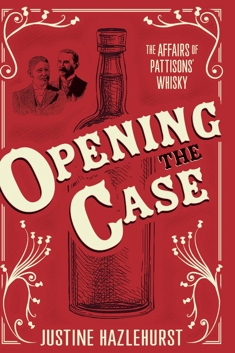 Opening the Case: The Affairs of Pattisons' Whisky by Justine ...