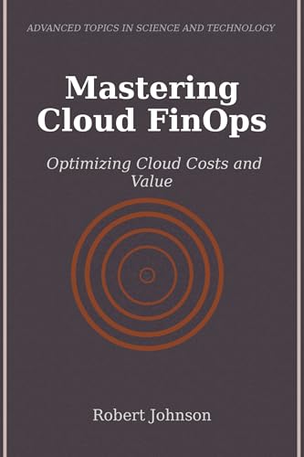 Mastering Cloud FinOps: Optimizing Cloud Costs and Value by Robert Johnson | Goodreads