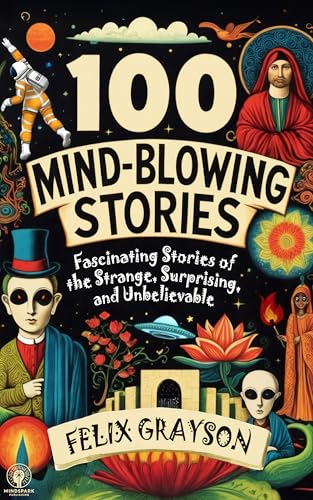100 Mind-Blowing Stories: Fascinating Stories of the Strange ...