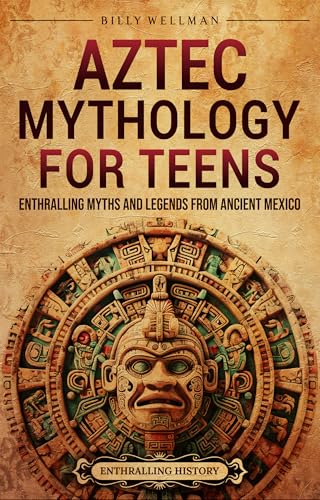 Aztec Mythology for Teens: Enthralling Myths and Legends from Ancient ...