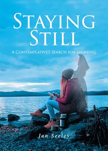 Staying Still: A Contemplative's Search for Meaning by Jan Seeley ...