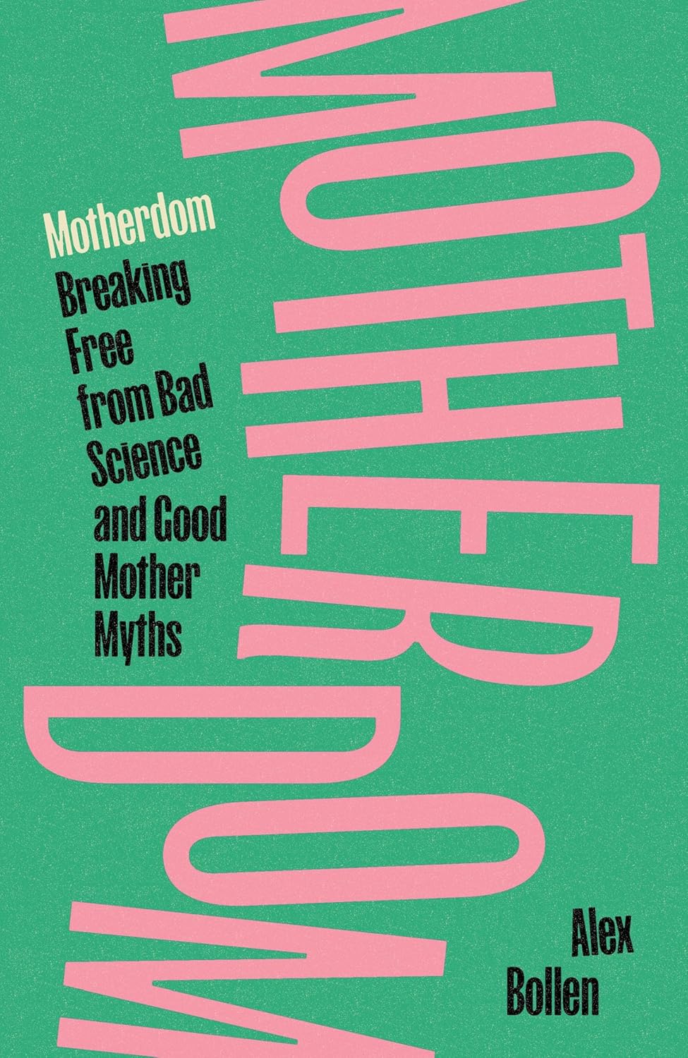 Motherdom: Breaking Free of Bad Science and Good Mother Myths by Alex ...