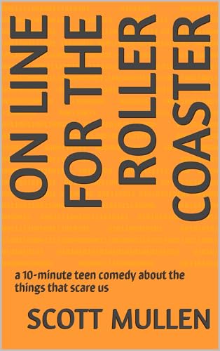 ON LINE FOR THE ROLLER COASTER: a 10-minute teen comedy about the things that scare us by Scott ...