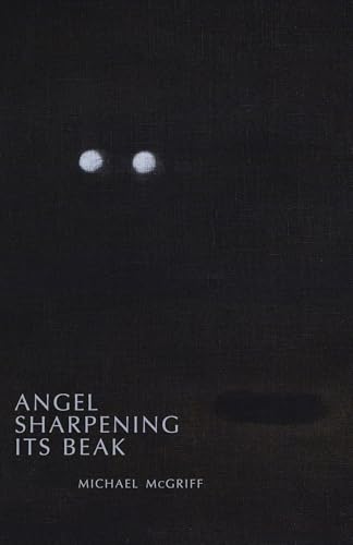 Angel Sharpening Its Beak by Michael McGriff | Goodreads