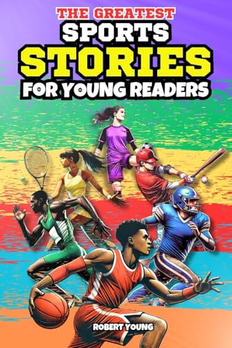 The Greatest Sport Stories for Young Readers: Lessons of Courage and ...