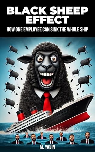 Black Sheep Effect: How One Toxic Employee Can Sink The Entire Ship: A ...