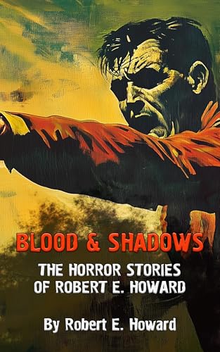 Blood and Shadows: The Horror Stories of Robert E. Howard: Illustrated by Robert E. Howard ...