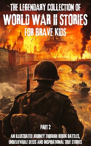 The Legendary Collection Of World War II Stories For Brave Kids (Part 2 ...