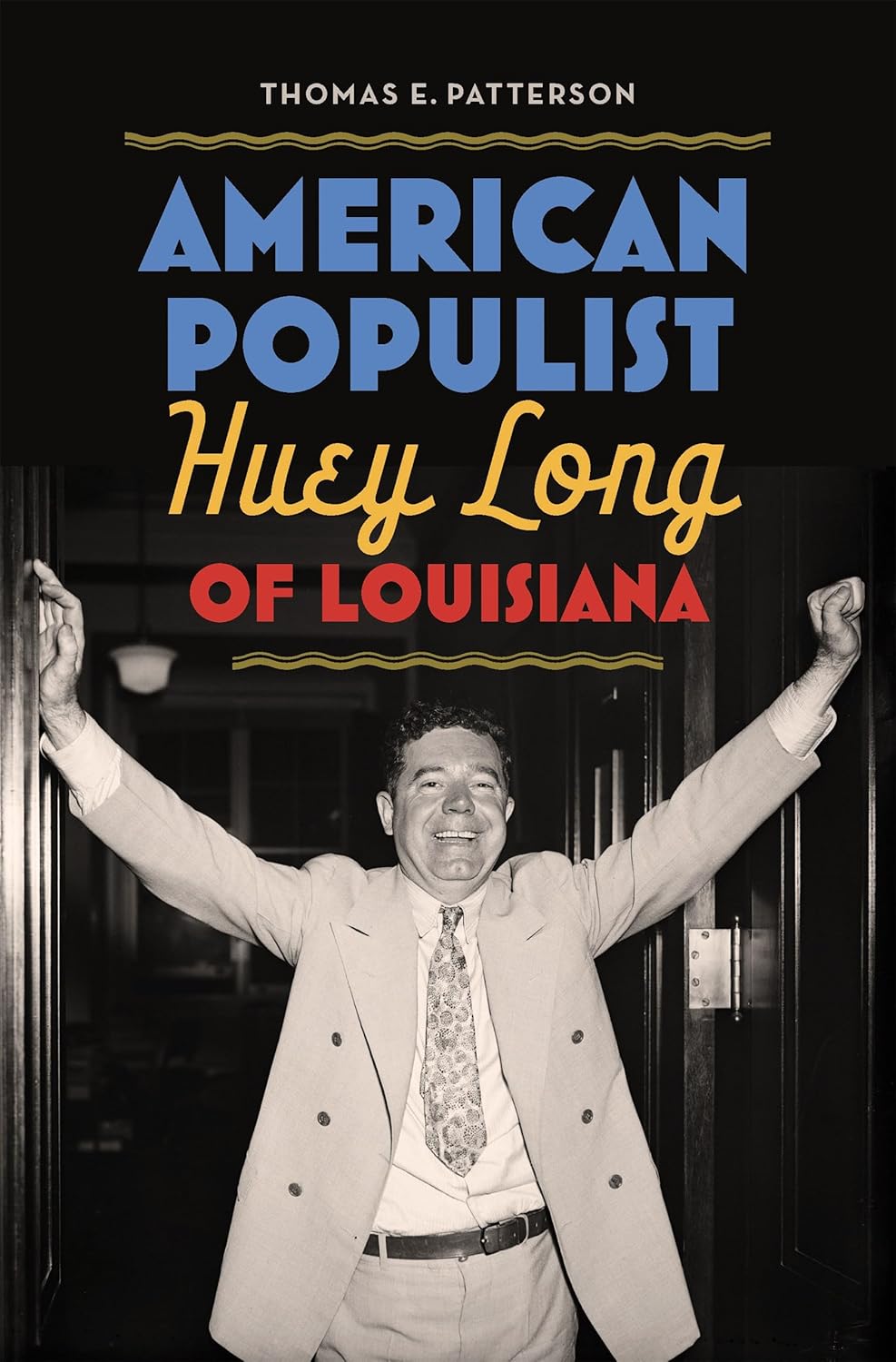 American Populist: Huey Long of Louisiana by Thomas E. Patterson ...