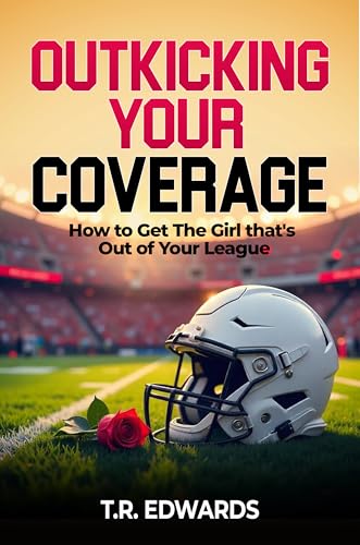 Outkicking Your Coverage: How To Get The Girl That's Out Of Your League ...