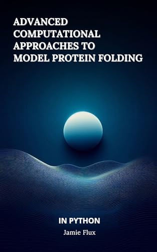 Advanced Computational Approaches to Model Protein Folding in Python by Jamie Flux | Goodreads