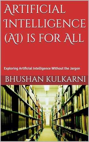 Exploring Artificial Intelligence Without the Jargon: AI is for All by Bhushan Kulkarni | Goodreads